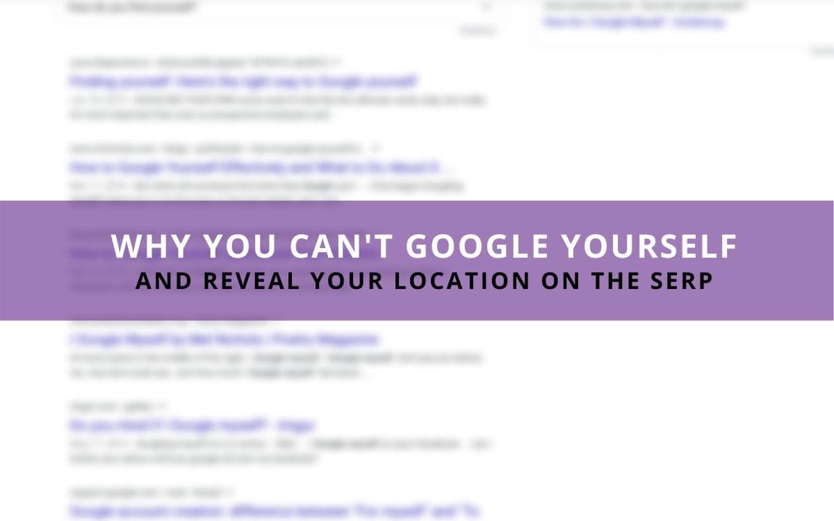 You can't Google yourself & get an accurate picture of your SEO